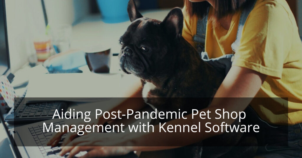 Aiding Post-Pandemic Pet Shop Management with Kennel Software - Techcrums