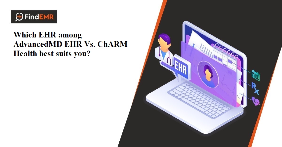 Which EHR among AdvancedMD EHR Vs. ChARM Health best suits you? - Techcrums